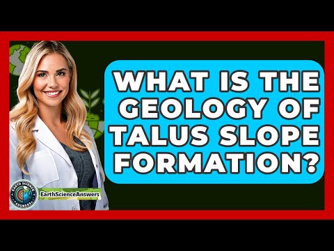 Talus Geology and Its Role in Earth’s Landscapes